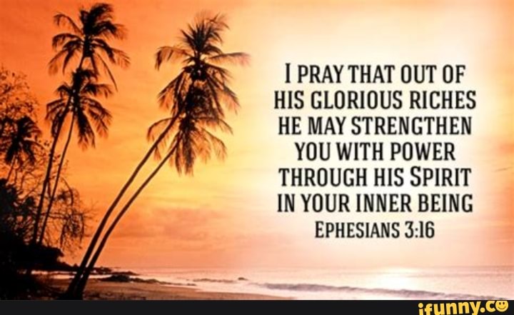 PRAY THAT OUT OF HIS GLORIOUS RICHES HE MAY STRENGTHEN YOU WITH POWER ...