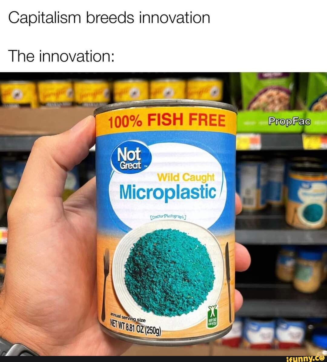Capitalism breeds innovation The innovation: PropFac Microplastic - iFunny