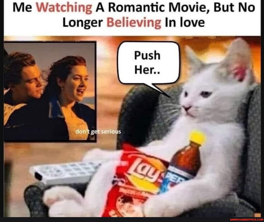 Me Watching A Romantic Movie, But No Longer Believing In love 'push ...