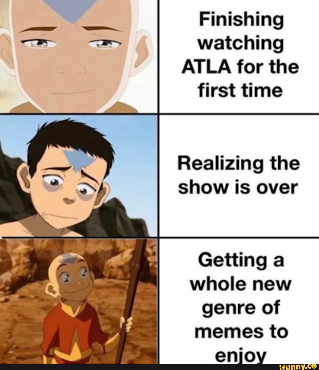 Finishing watching ATLA for the first time Realizing the show is over ...