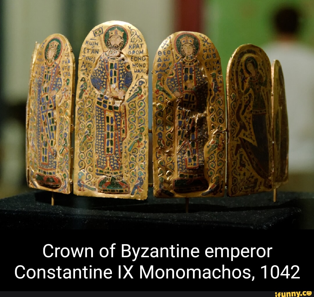 Crown of Byzantine emperor Constantine IX Monomachos, 1042 - iFunny