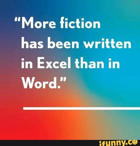 "More fiction has been written in Excel than in Word." - iFunny