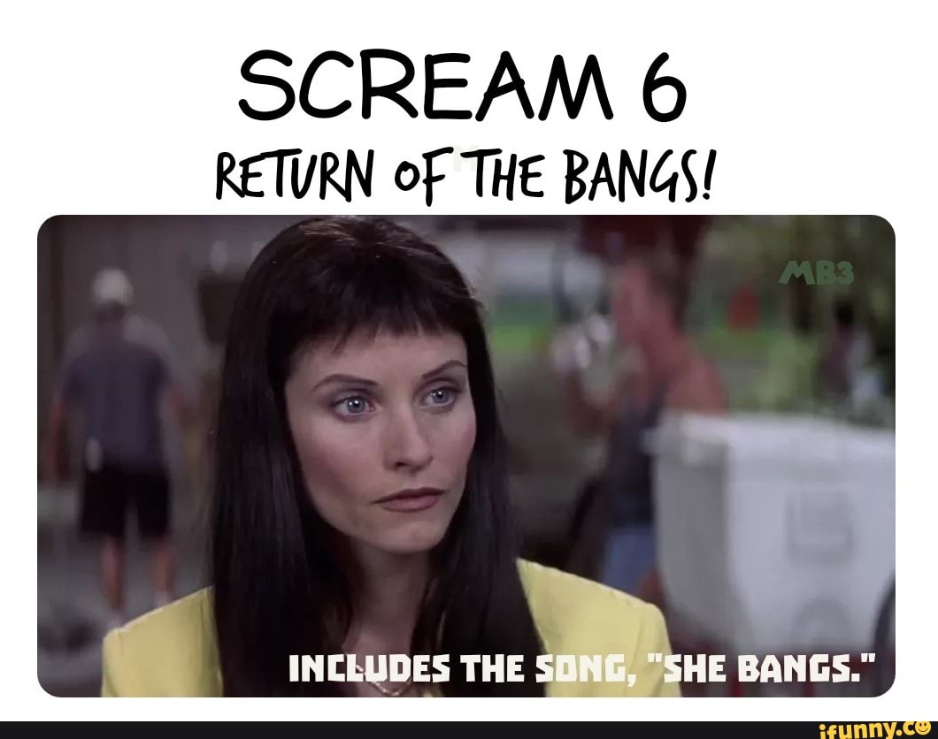 SCREAM RETURN oF THE BANGS! INCEUDES THE SHE BANGS." - iFunny