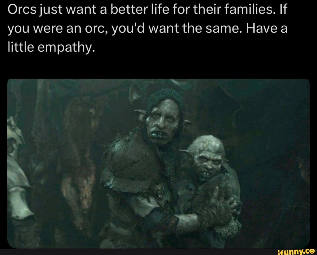 Orcs just want a better life for their families. If you were an orc ...