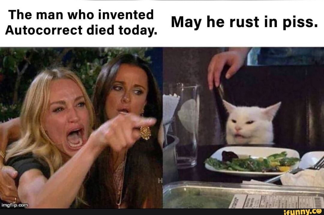 The man who invented Autocorrect died today. May he rust in piss. - iFunny