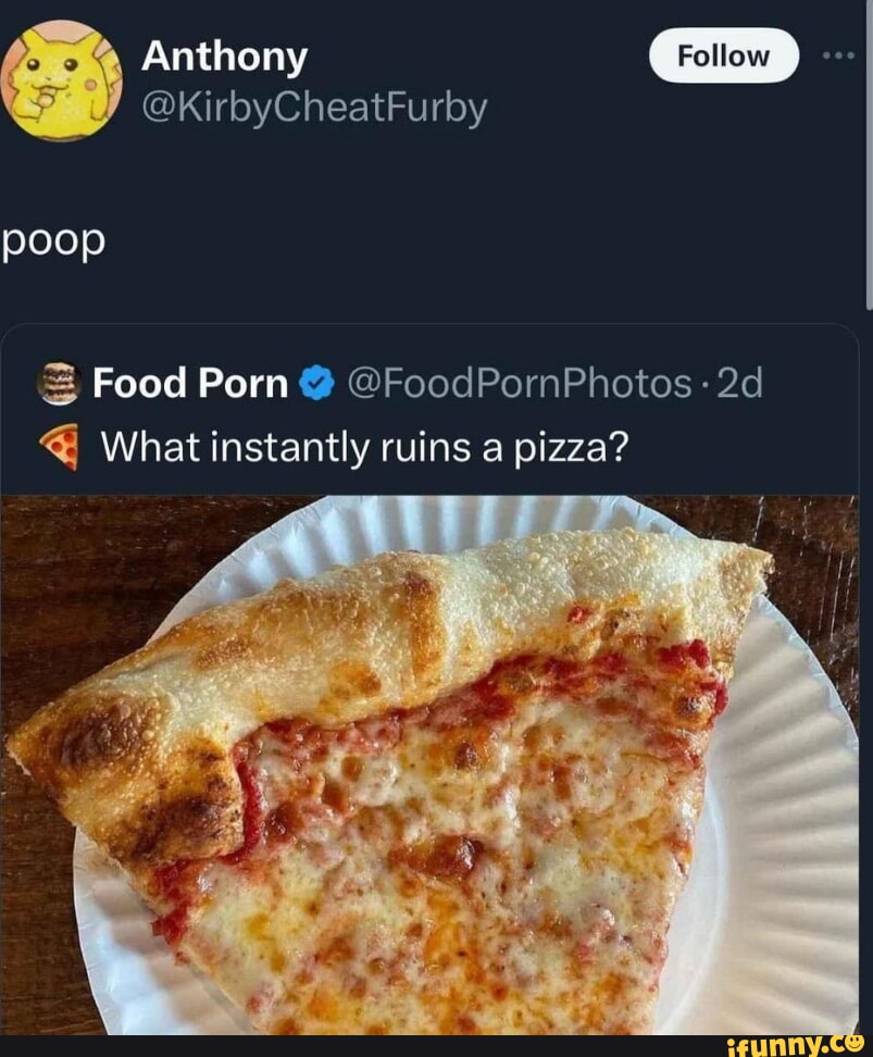 Anthony @KirbyCheatFurby poop Food Porn What instantly ruins pizza ...