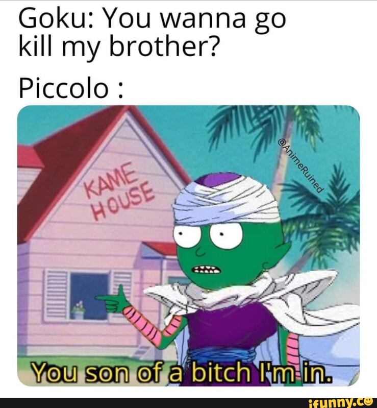 Goku: You wanna go kill my brother? Piccolo: - iFunny