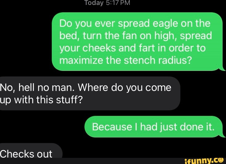 Today Do you ever spread eagle on the bed, turn the fan on high, spread ...