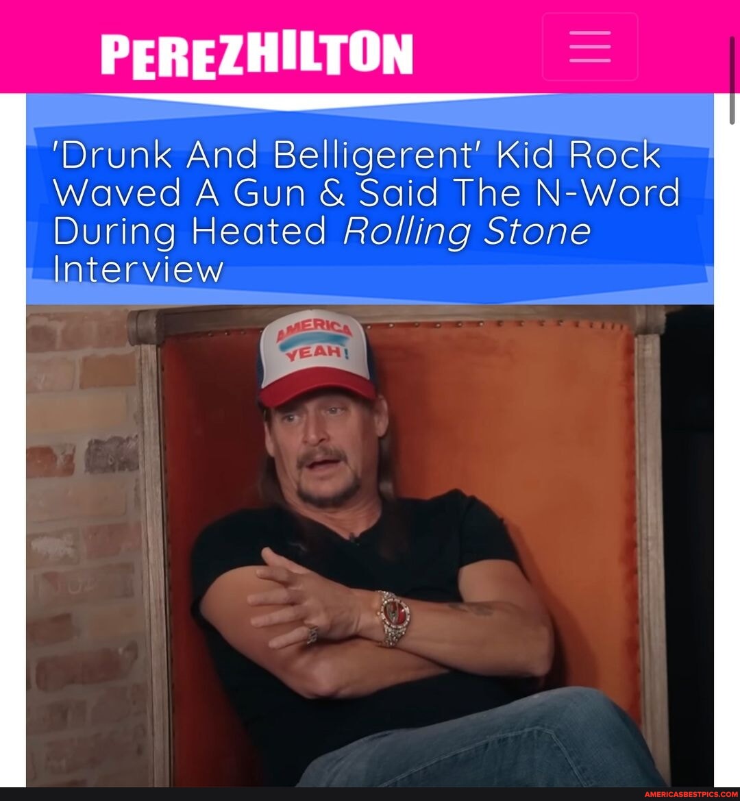 PEREZHILTON 'Drunk And Belligerent' Kid Rock Waved A Gun & Said The N ...