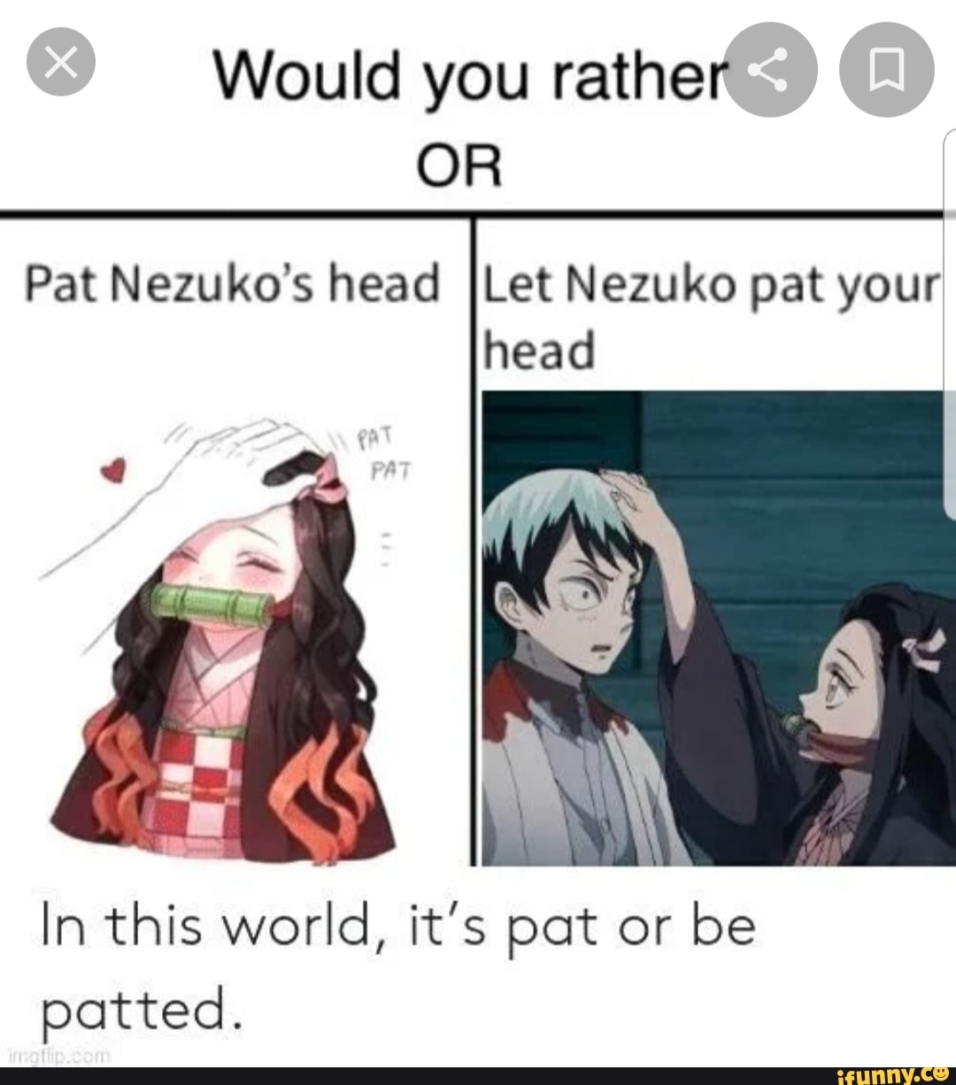 Would you rather OR Pat Nezuko's head Let Nezuko pat your he In this ...