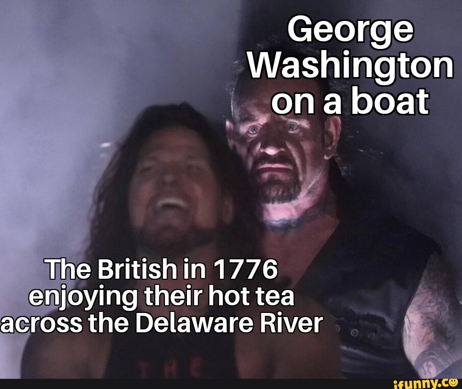 George Washington on boat The British in 1776 enjoying their hot tea ...