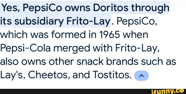 Yes, PepsiCo owns Doritos through its subsidiary Frito-Lay. PepsiCo ...
