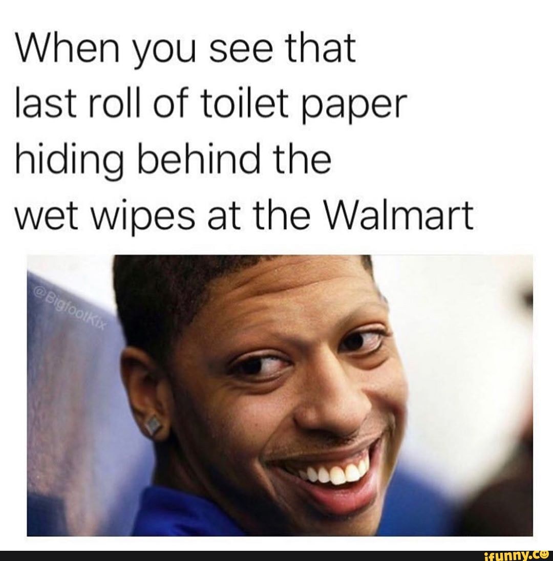 When you see that last roll of toilet paper hiding behind the wet wipes ...