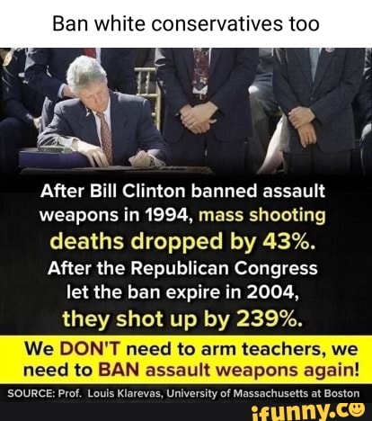 Ban white conservatives too After Bill Clinton banned assault weapons ...