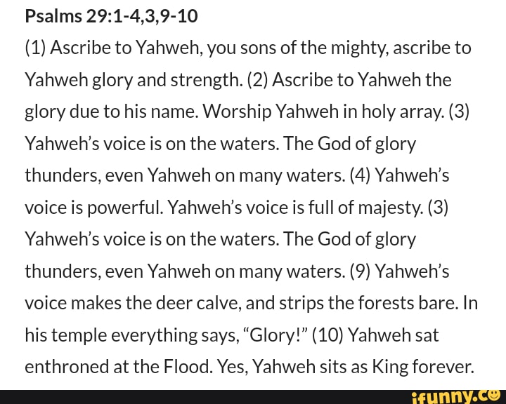 Psalms (1) Ascribe to Yahweh, you sons of the mighty, ascribe to Yahweh ...