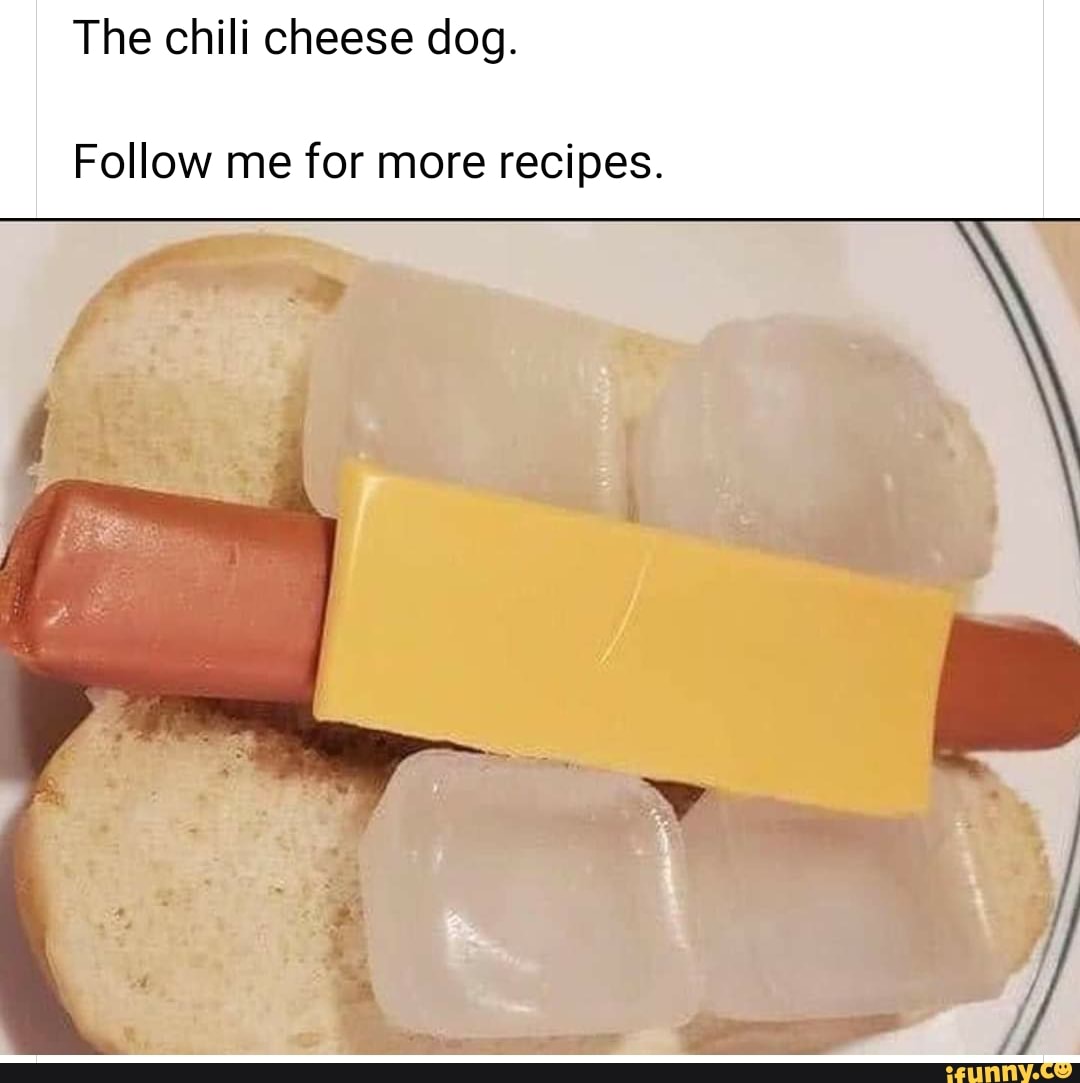 The chili cheese dog. Follow me for more recipes. - iFunny
