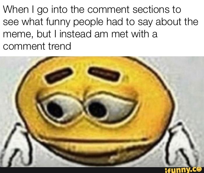 When I go into the comment sections to see what funny people had to say ...