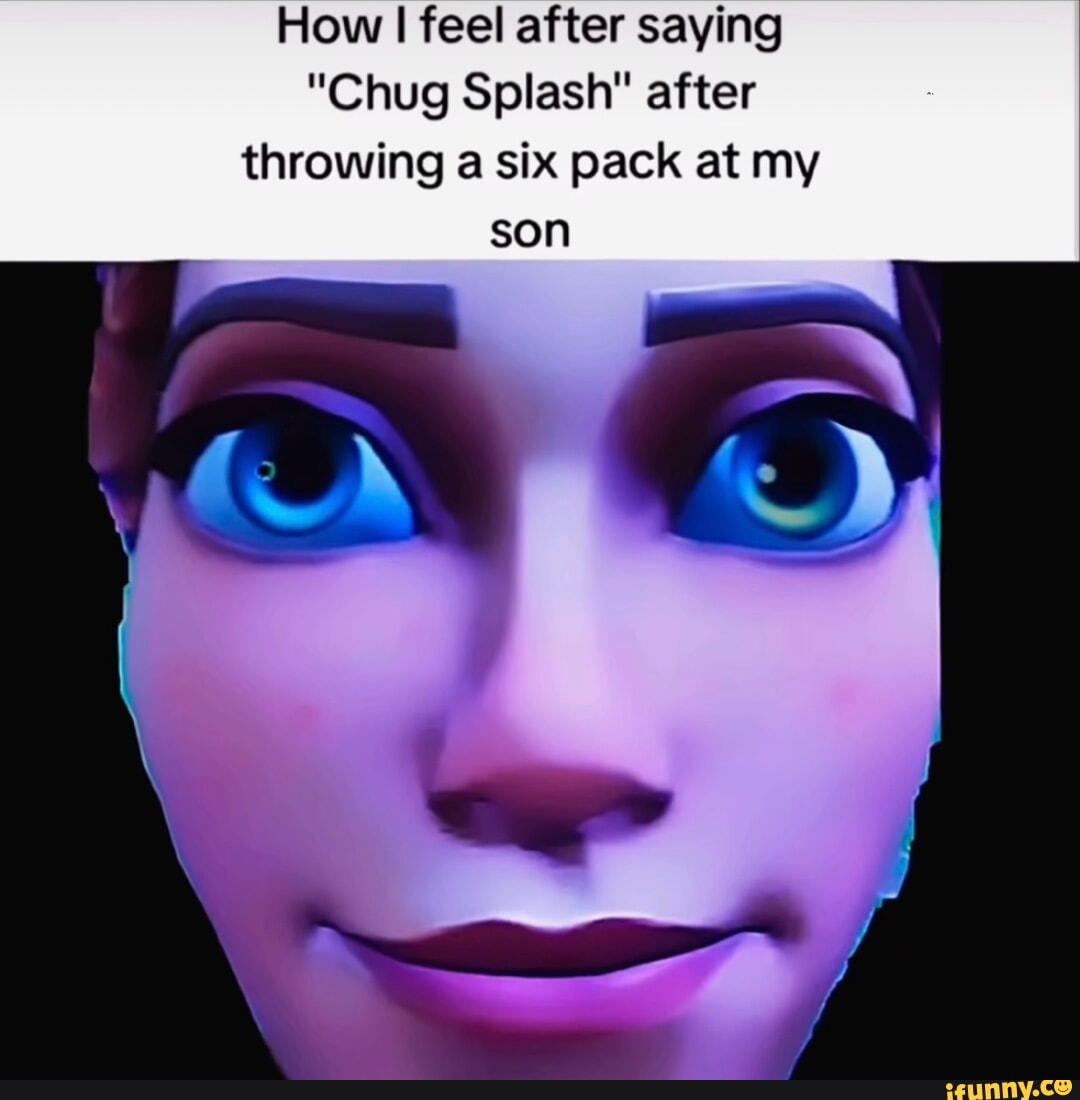 How I feel after saying "Chug Splash" after throwing a six pack at my ...
