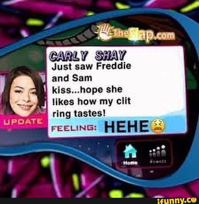 CARLY SHAY Just saw Freddie and Sam kiss...hope she likes how my clit ...
