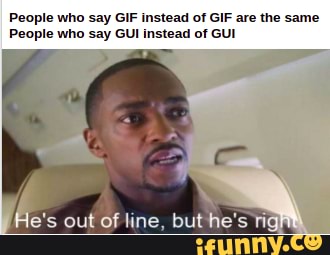 People who say GIF instead of GIF are the same People who say GUI ...
