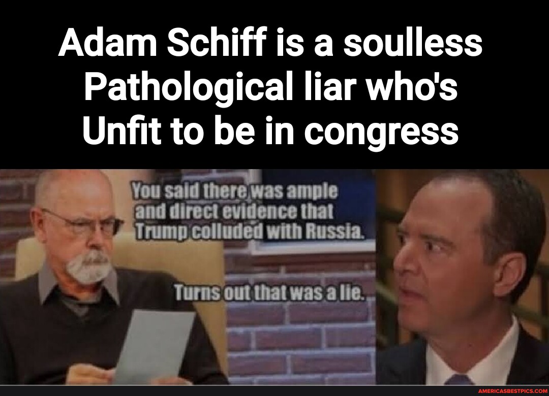 Adam Schiff is a soulless Pathological liar who's Unfit to be in ...
