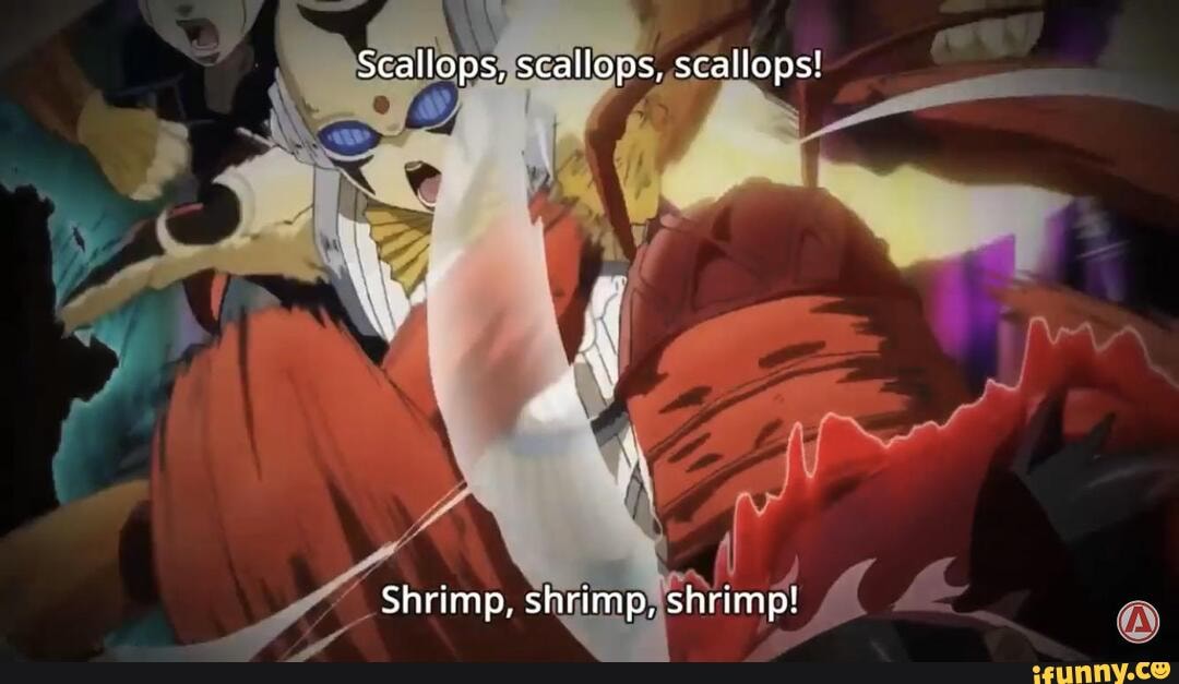 Scallops, scallops, scallops! Shrimp, shrimp, shrimp! - iFunny