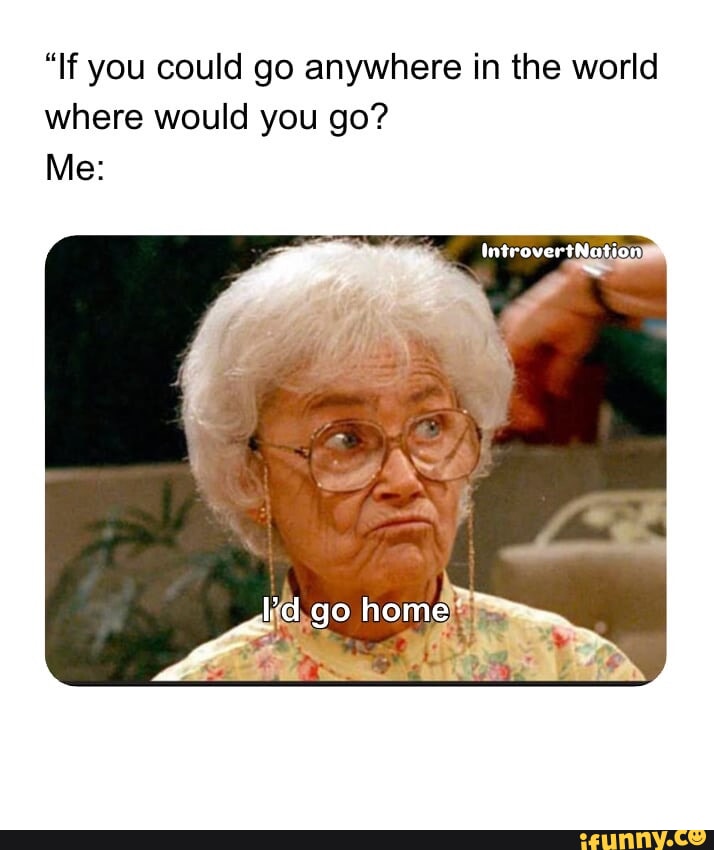 "If you could go anywhere in the world where would you go? Me ...
