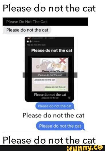 Please do not the cat Please do not the cat Please do not the cat ...