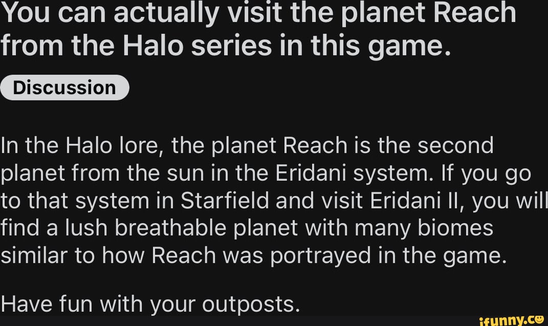You can actually visit the planet Reach from the Halo series in this ...