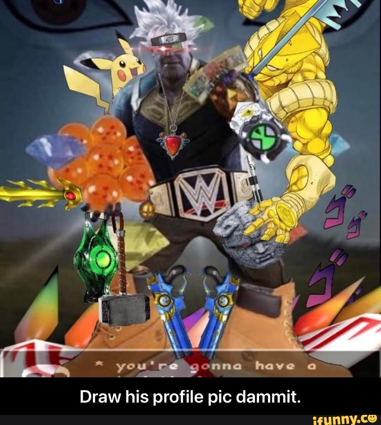 You! have a Draw his profile pic dammit. - Draw his profile pic dammit ...