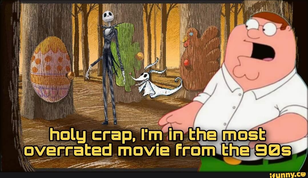 Holy crap, I'm'ir most overrated movie from the - iFunny
