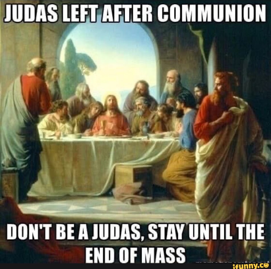 JUDAS LEFT AFTER COMMUNION of DON'T BE A JUDAS, STAY UNTIL THE END OF ...