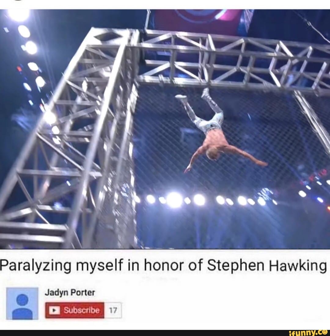 Paralyzing myself in honor of Stephen Hawking Jadyn Porter O mm ma CEO ...