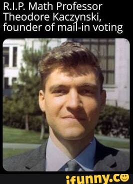 R.I.P. Math Professor Theodore Kaczynski, founder of mail-in voting ...