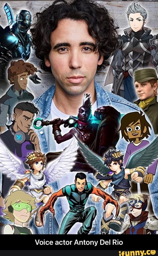 Voice actor Antony Del Rio - Voice actor Antony Del Rio - iFunny
