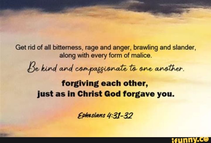 Get rid of all bitterness, rage and anger, brawling and slander, along ...