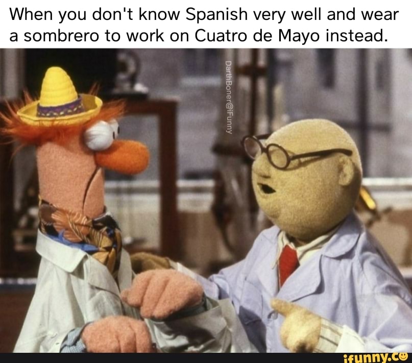 When you don't know Spanish very well and wear a sombrero to work on ...