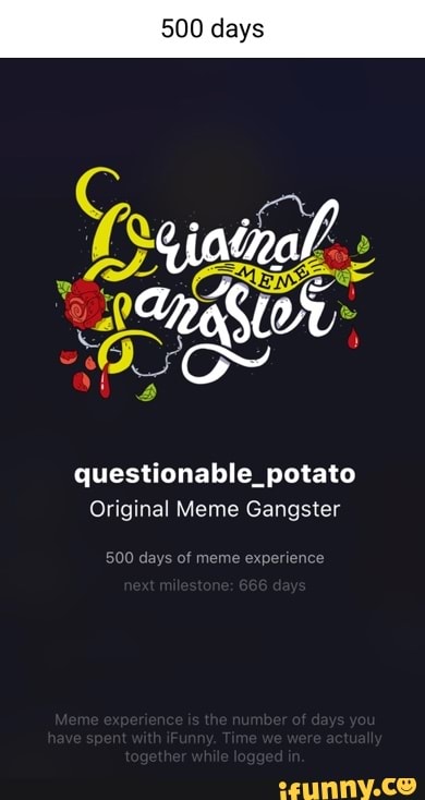 500 days questionable_potato Original Meme Gangster - iFunny