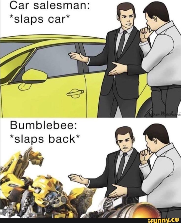 Car salesman: *slaps car* Bumblebee: *slaps back* - iFunny