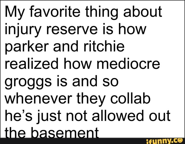 My favorite thing about injury reserve is how parker and ritchie ...