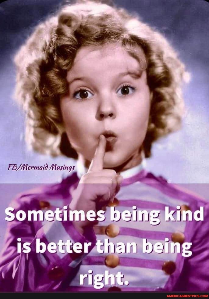 Sometimes being kind better than being right. - America’s best pics and ...