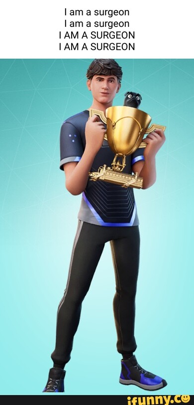 Lam a surgeon a surgeon AM A SURGEON I AM A SURGEON - iFunny