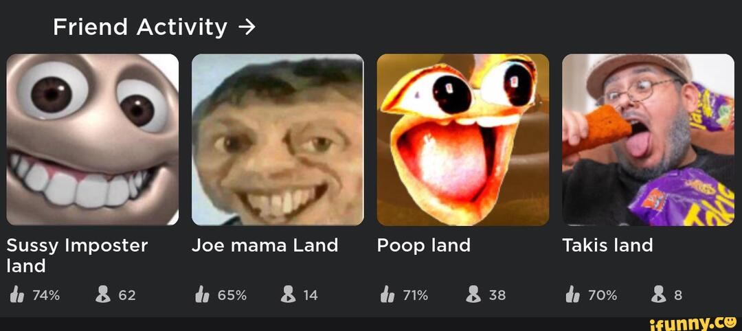 Friend Activity > Sussy Imposter Joe mama Land Poop land Takis land ...
