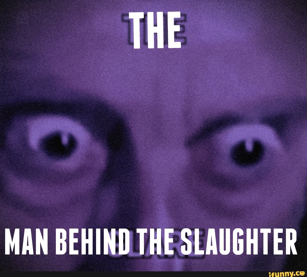 THE MAN BEHIND THE SLAUGHTER - iFunny