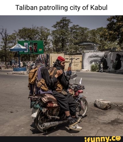 Taliban patrolling city of Kabul - iFunny