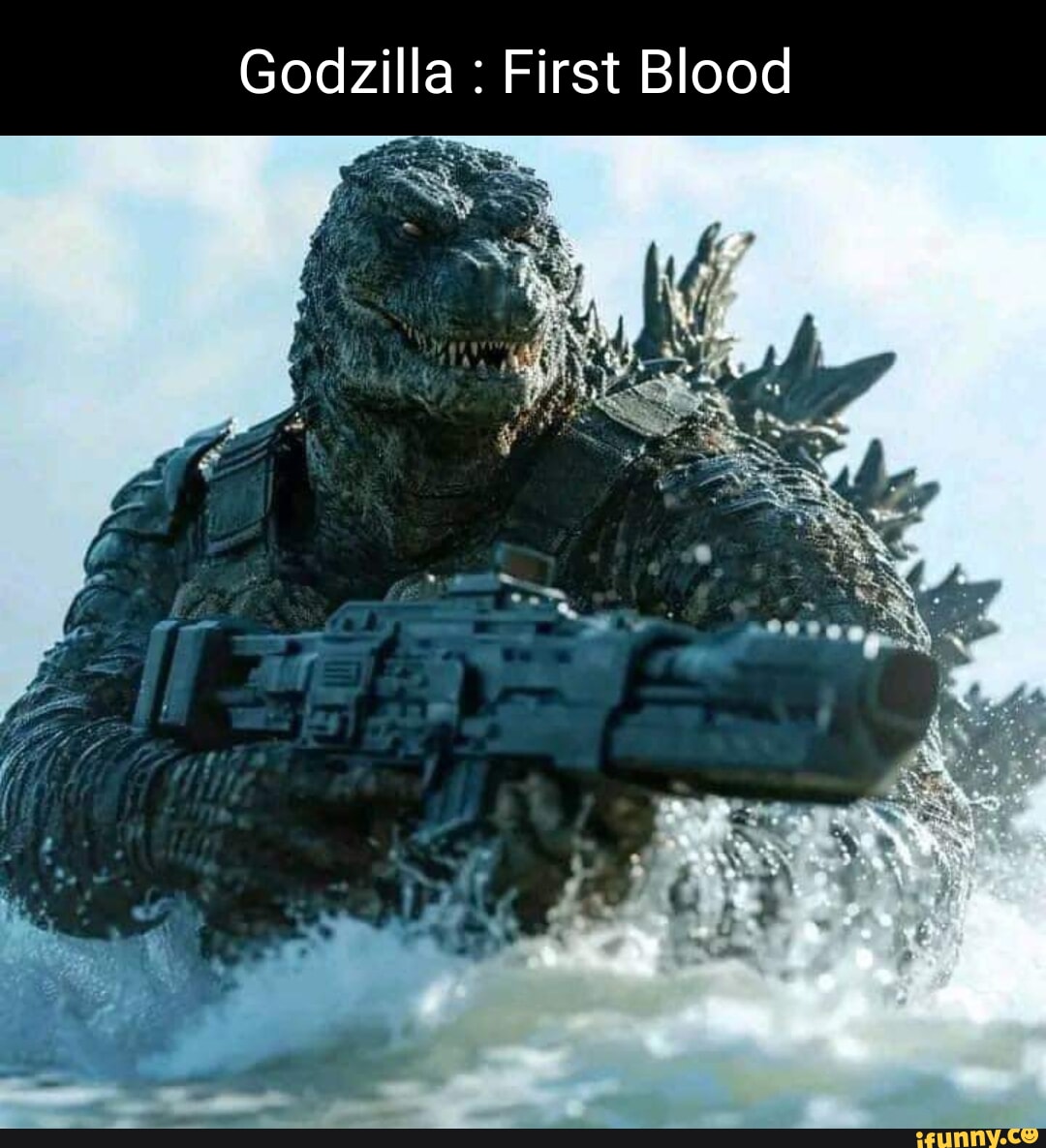 Godzilla : First Blood - iFunny