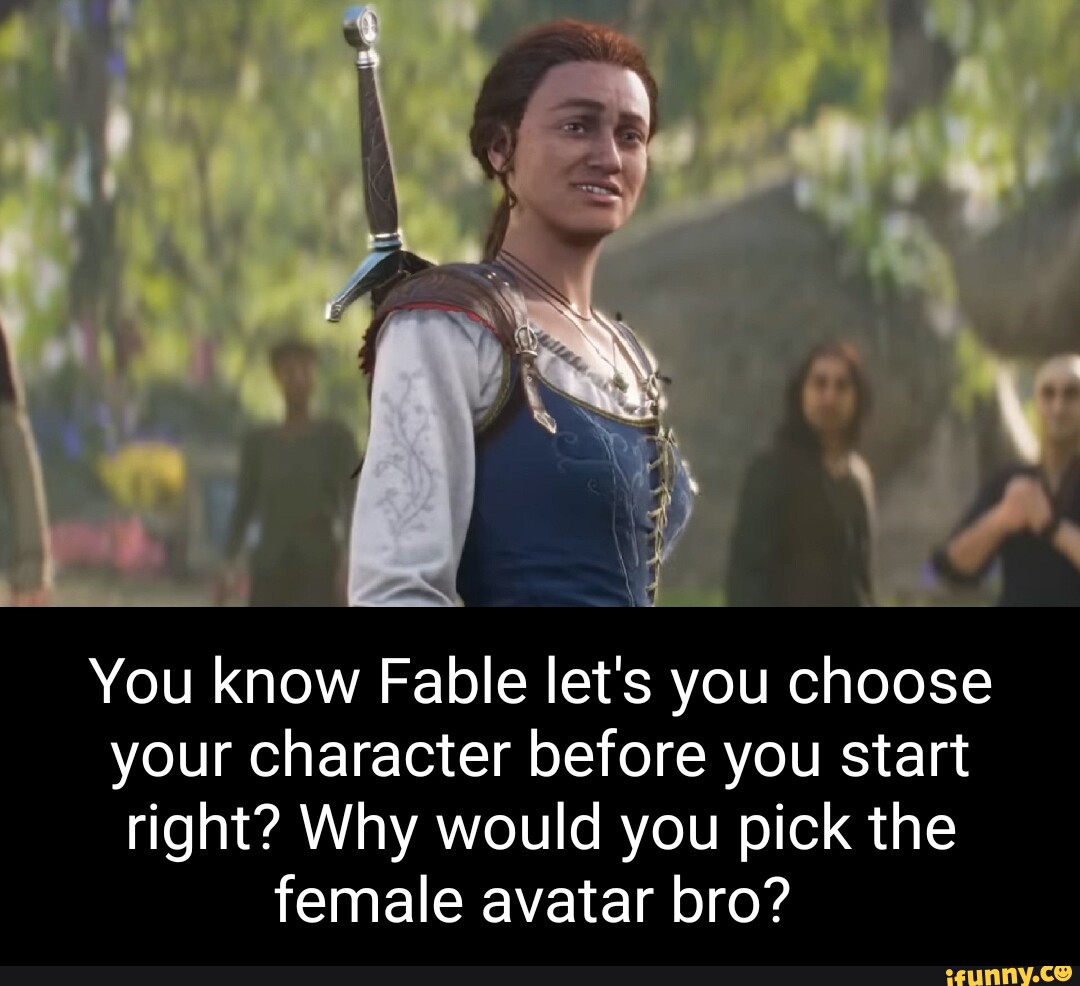 You know Fable let's you choose your character before you start right ...