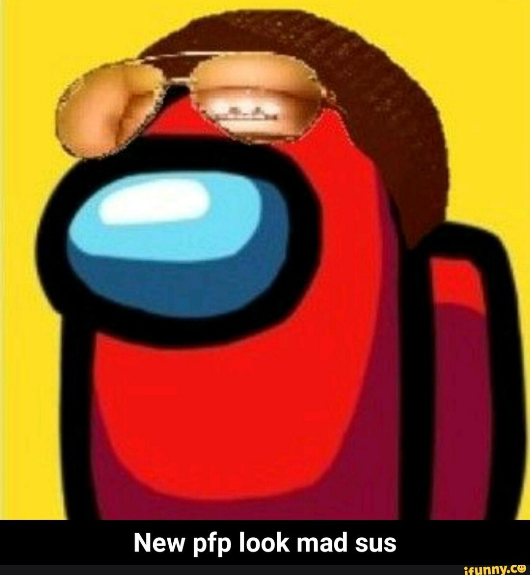 New pfp look mad sus - New pfp look mad sus - iFunny
