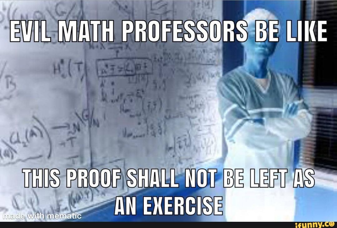 EVIL MATH PROFESSORS BE LIKE THIS PROOF SHALL NOT BE.LEFT AS EXERCISE ...