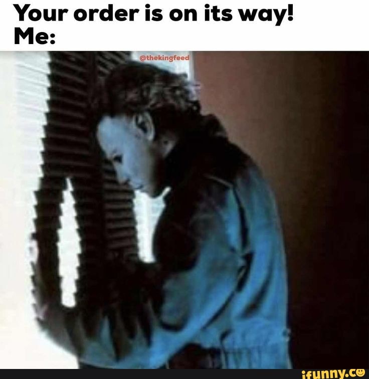 Your order is on its way! Me: - iFunny